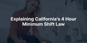 Explaining California's 4 Hour Minimum Shift Law